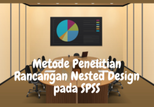 Metode Penelitian Rancangan Nested Design pada SPSS